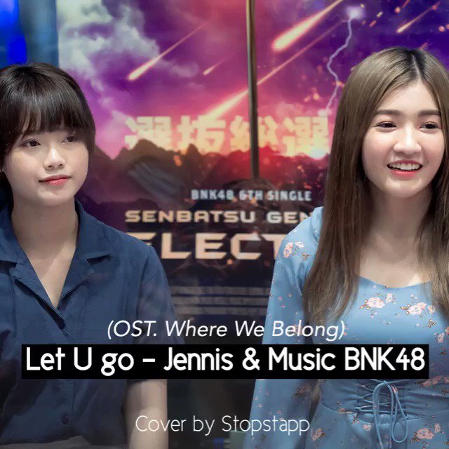 s t o p on Twitter: "Let U Go - Jennis & Music BNK48 (Ost. Where We Belong) cover by Stopstapp 💞 ...