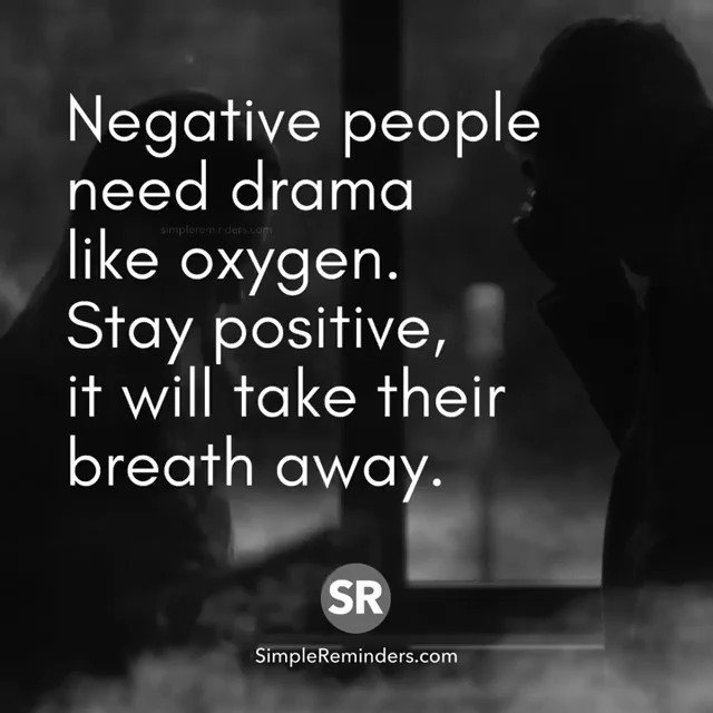 Negative People Need Drama Like Oxygen
