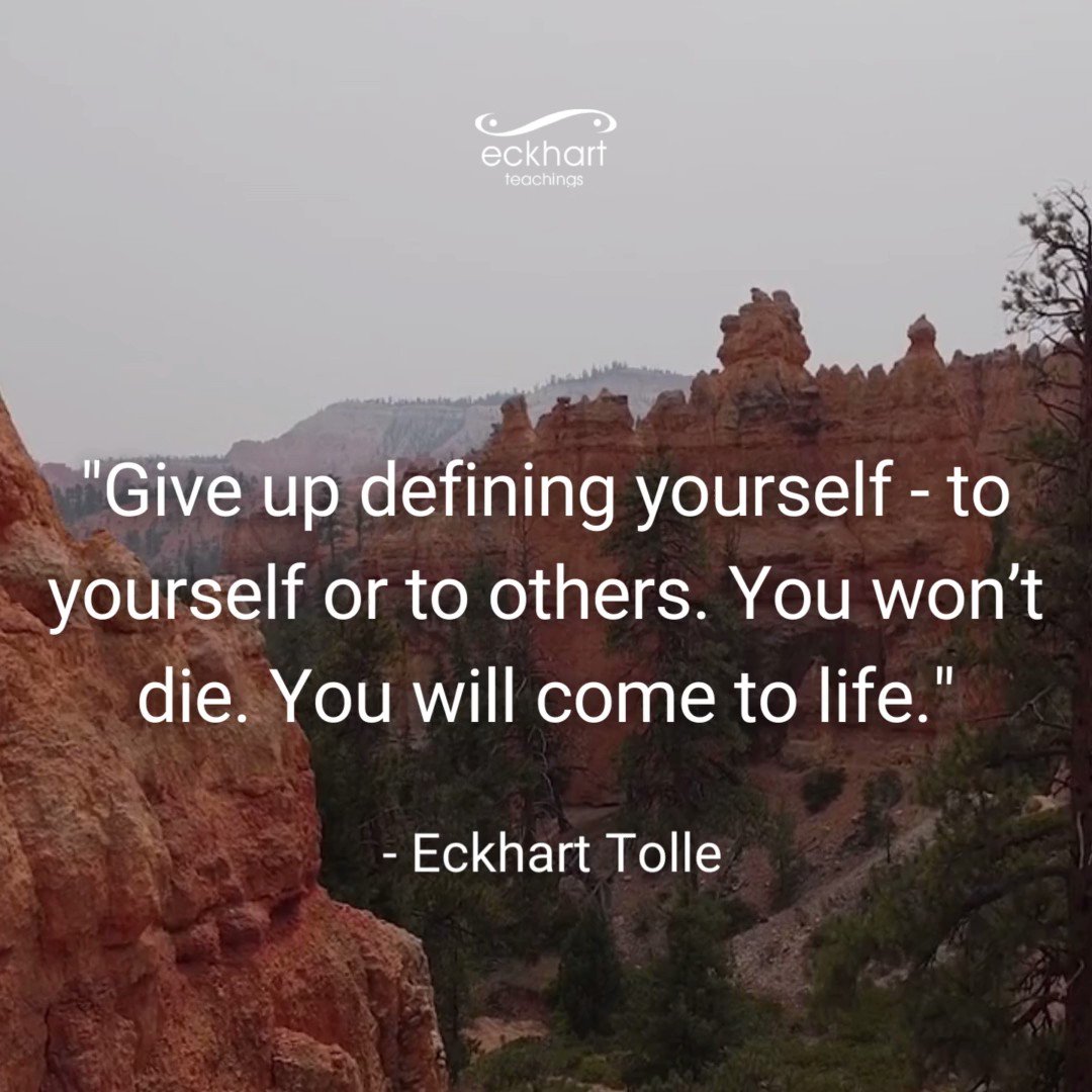 Eckhart Tolle on Twitter: ""Give up defining yourself - to yourself or to others. You won’t die ...