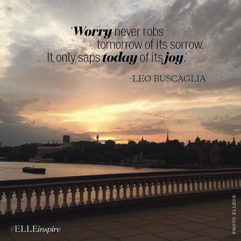 'Worry never robs tomorrow of its sorrow. It only saps today of its joy ...