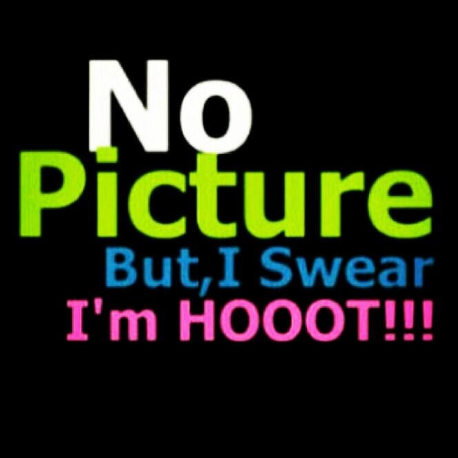 No Profile Picture But I Swear Im Hot