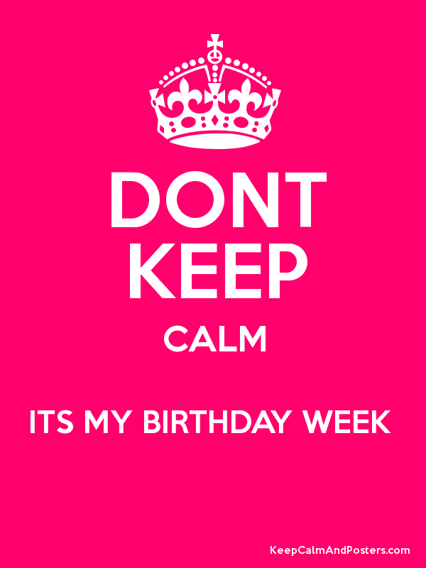 Keep Calm Its My Birthday Week
