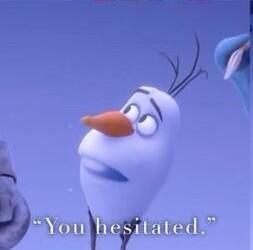 Frozen Olaf You Hesitated