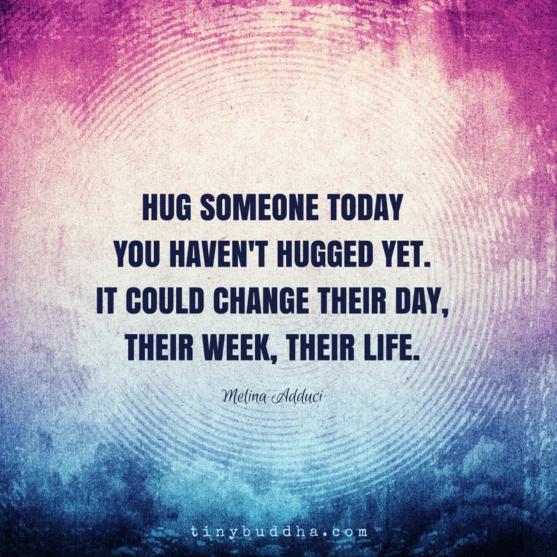 "Hug someone today you haven't hugged yet. It could change their day ...
