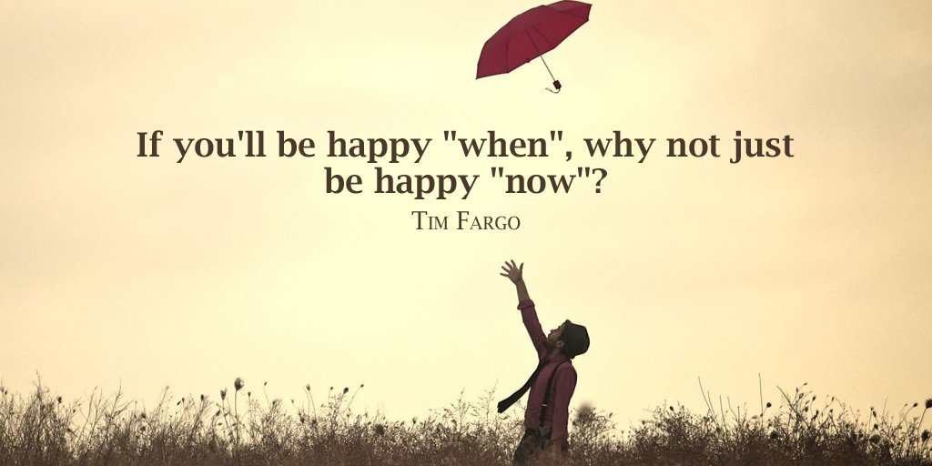 If you'll be happy "when", why not just be happy "now"? : MotivationalPics