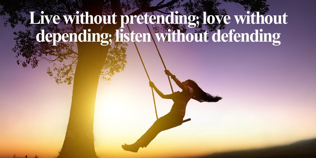 Live without pretending; love without depending; listen without ...