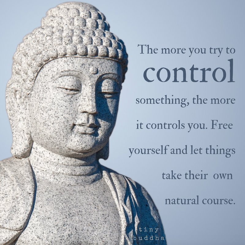 The more you try to control something, the more it controls you. Free ...