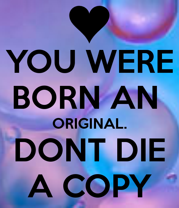 You Were Born An Original Dont Die A Copy