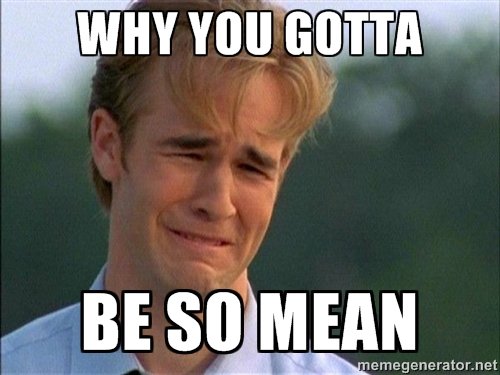 Why Are You So Mean Meme