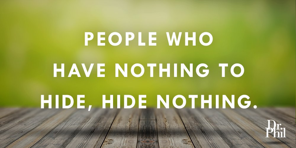 People who have nothing to hide, hide nothing. #DrPhil #QOTD https://t ...