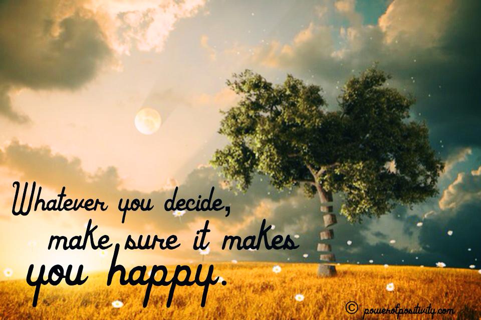 Whatever you decide, make sure it makes you happy. | Scoopnest