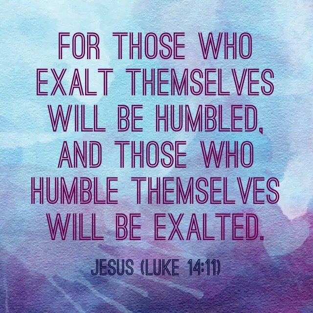 “For all those who exalt themselves will be humbled, and those who ...