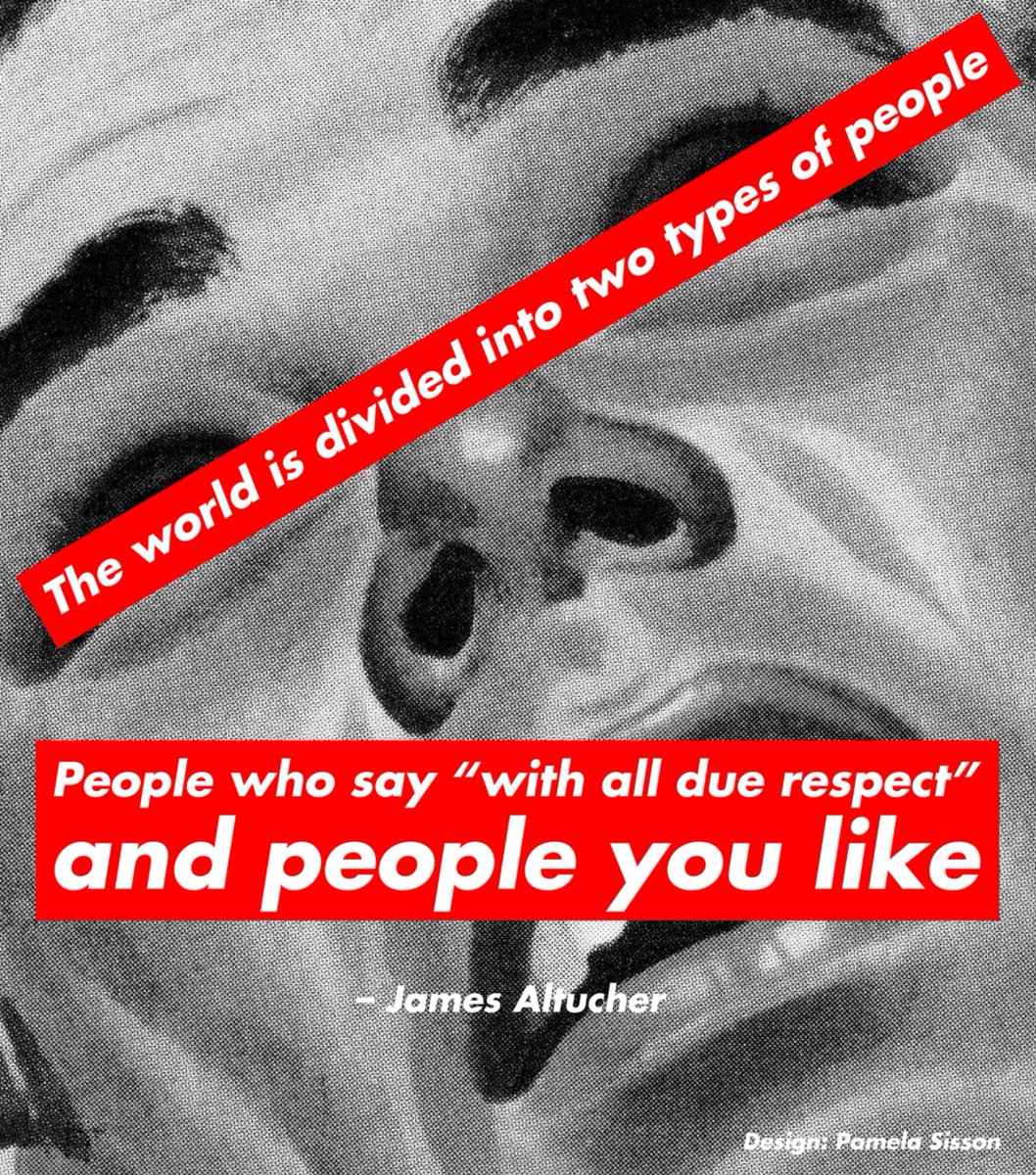 There are two types of people: the ones who say, "with all due respect ...