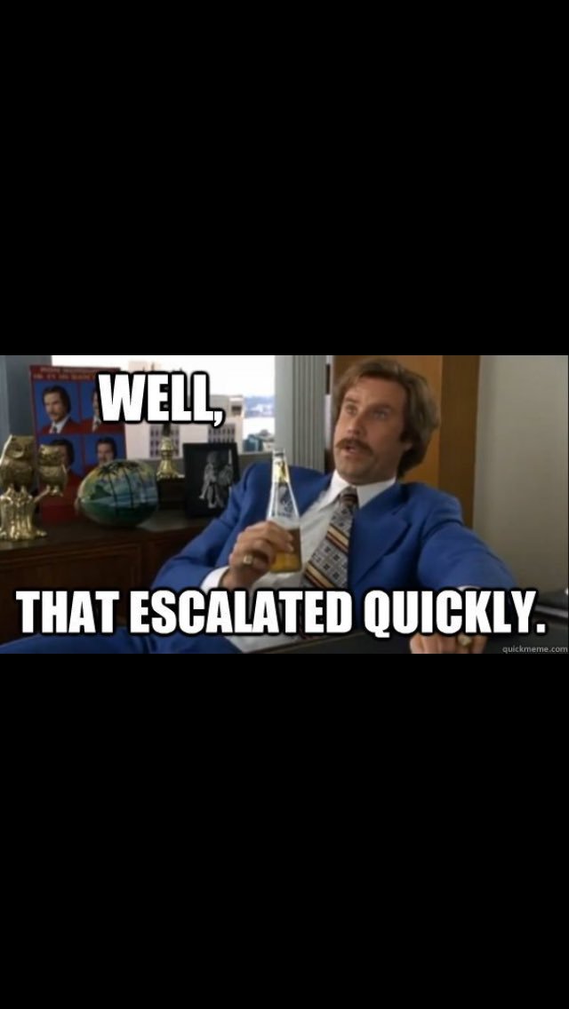 Anchorman Meme Well That Escalated Quickly