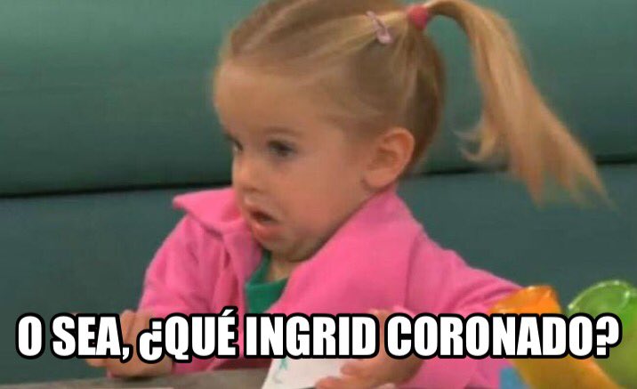 escupo memes on Twitter: "O sea, ¿qué Ingrid Coronado? https://t.co/0e0U0uETGQ" / Twitter