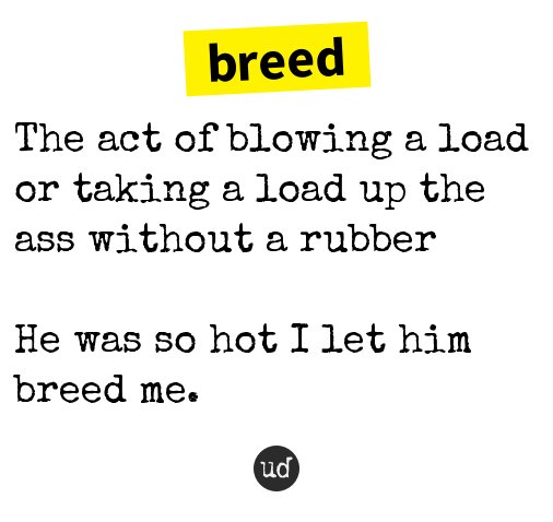 Urban Dictionary on Twitter: "breed: The act of blowing a load or taking a load up the ass witho ...