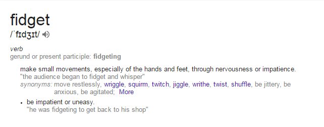 Why share the definition of fidget? Have a read of it there, and will ...
