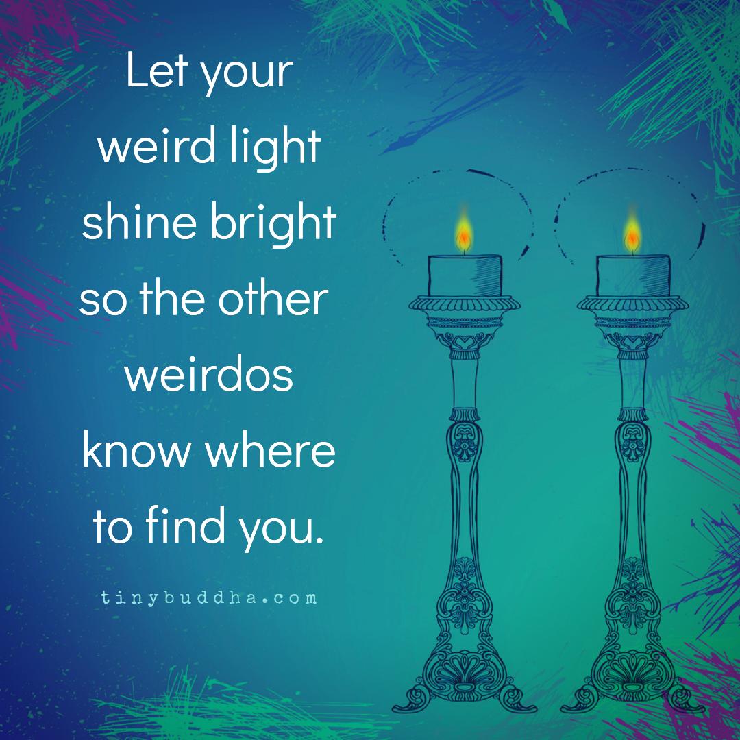 Tiny Buddha on Twitter: "Let your weird light shine bright so the other ...