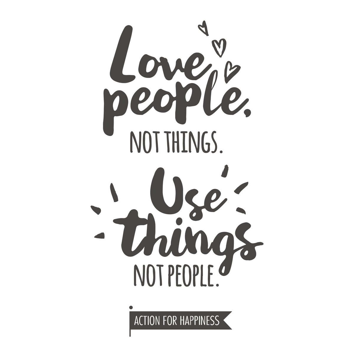 Love people, not things. Use things, not people | Action for Happiness ...