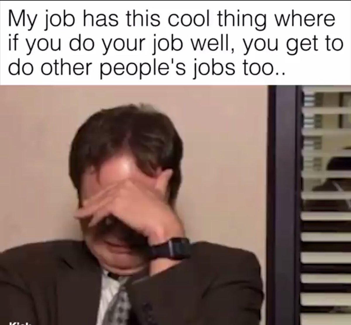 My job has this cool thing where if you do your job well you get to do ...