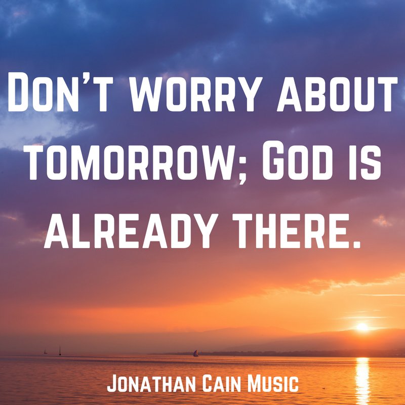 Dont Worry About Tomorrow God Is Already There