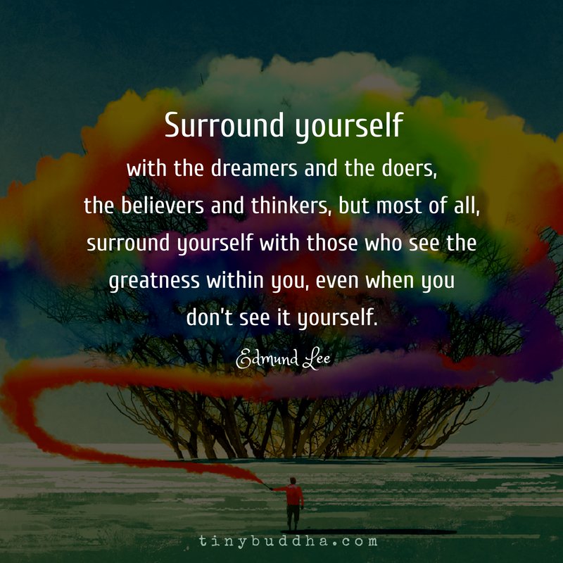 Surround: "Surround yourself with the dreamers and the doers, the ...