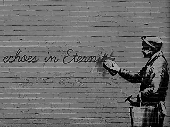 What We Do In Life Echoes In Eternity Banksy