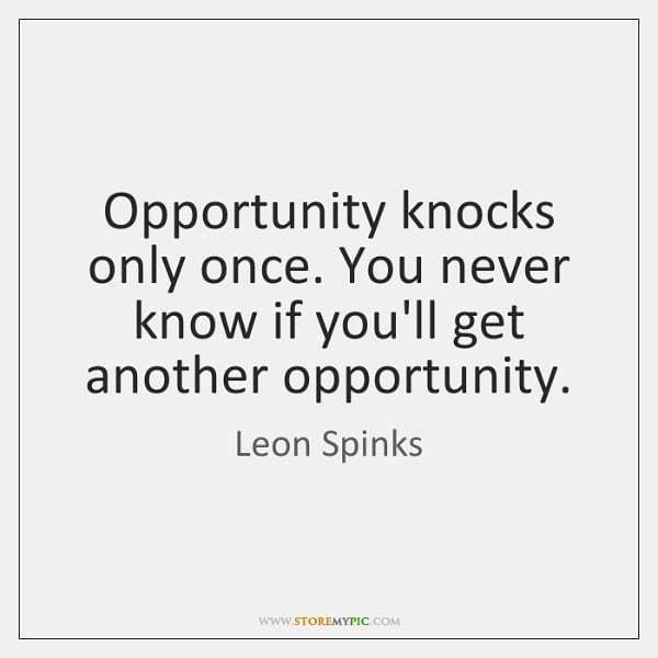 Opportunity Knocks Only Once