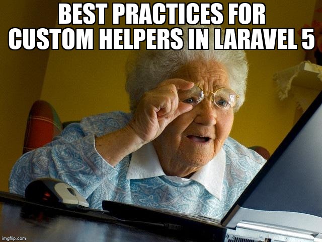 Meme Overflow On Twitter Best Practices For Custom Helpers In Laravel 5 9948