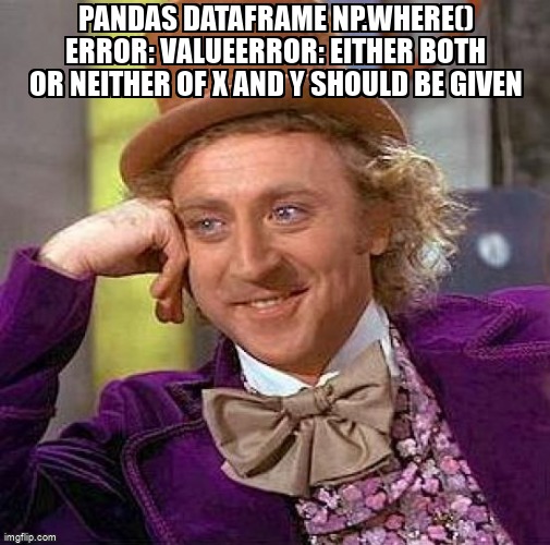 Meme Overflow On Twitter Pandas Dataframe Npwhere Error Valueerror Either Both Or Neither