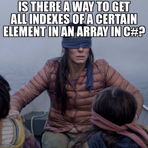 Meme Overflow On Twitter Is There A Way To Get All Indexes Of A Certain Element In An Array In
