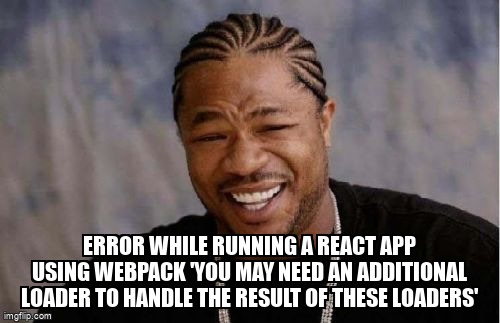 Meme Overflow On Twitter Error While Running A React App Using Webpack You May Need An