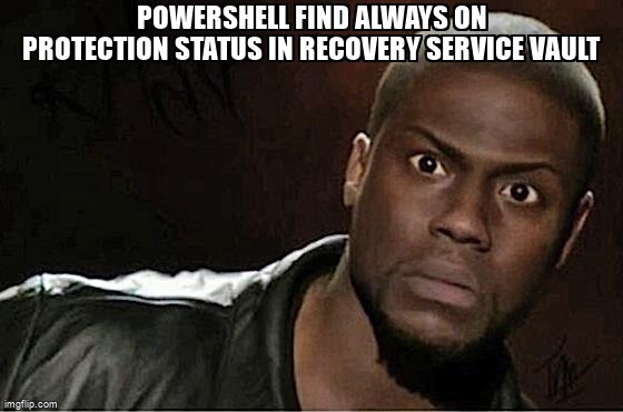Meme Overflow On Twitter Powershell Find Always On Protection Status In Recovery Service Vault