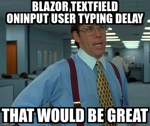 Meme Overflow on Twitter: "Blazor Textfield Oninput User Typing Delay https://t.co/KUljtYTKYr # ...