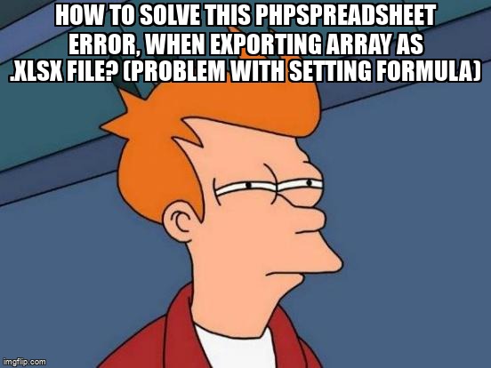 Meme Overflow On Twitter How To Solve This Phpspreadsheet Error When Exporting Array As Xlsx