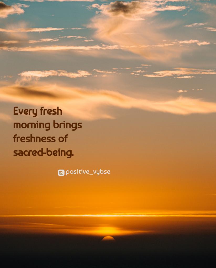 Positive Vibes Quotes On Twitter Every Fresh Morning Brings Freshness Of Sacred Being