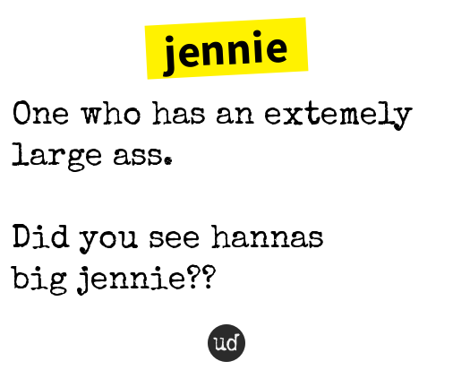 Urban Dictionary on Twitter: "@jenkseuI jennie: One who has an extemely large ass. https://t.co ...
