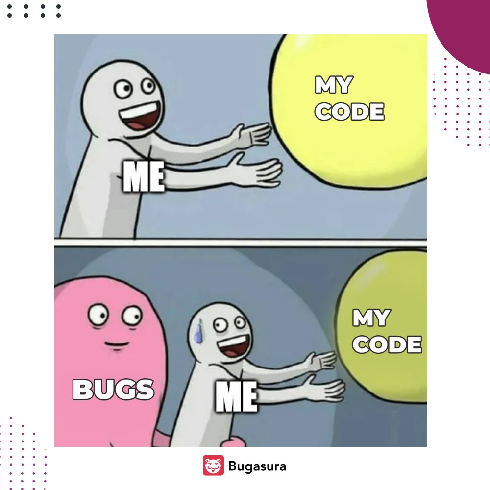 Bugasura On Twitter Me Happily Coding Until Bugs 😟 Softwaretesting Testing Qa