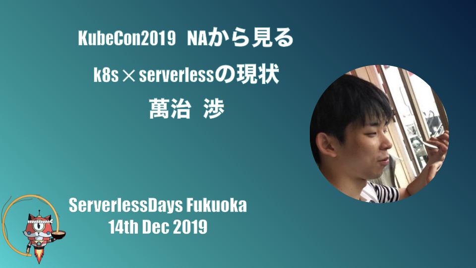 Serverless(JP) on Twitter: "📣#serverlessdays 福岡🎉スピーカー紹介📣 🍙ランチセッション🍙 「KubeCon2019 NAから見るk8s × ...