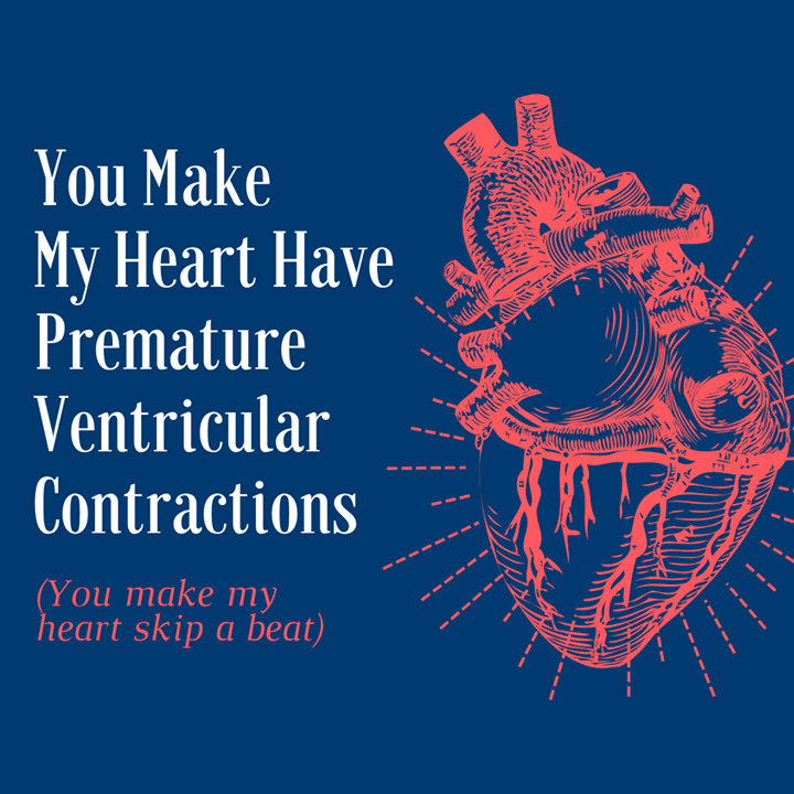 You Make My Heart Have Premature Ventricular Contractions