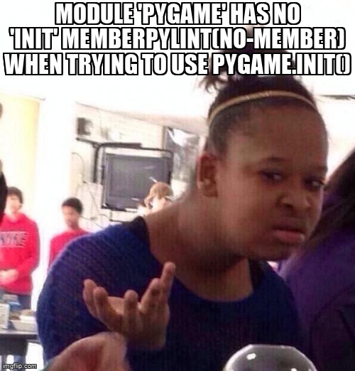 Meme Overflow On Twitter Module Pygame Has No Init Memberpylint