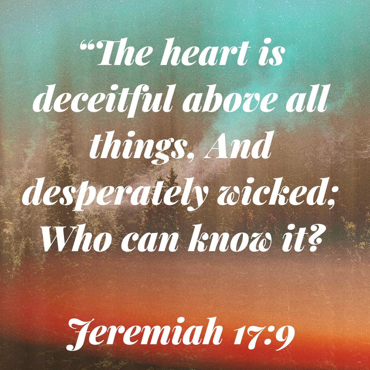 The Heart Is Deceitful Above All Things And Desperately Wicked Who Can ...