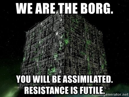 Resistance Is Futile You Will Be Assimilated