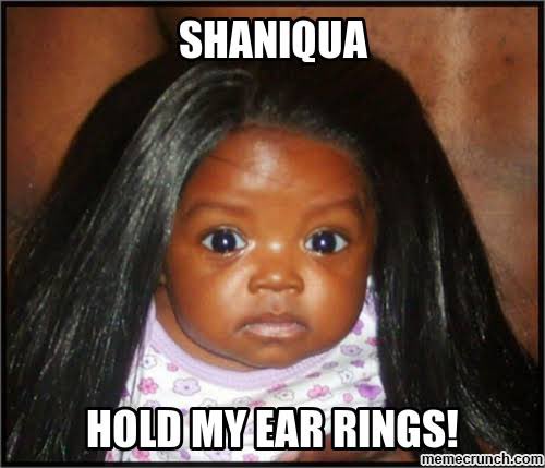 Shaniqua Hold My Earrings