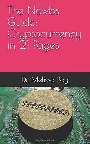 ACCESS The Newbs Guide: Cryptocurrency in 21 Pages by Dr. Melissa Roy ...