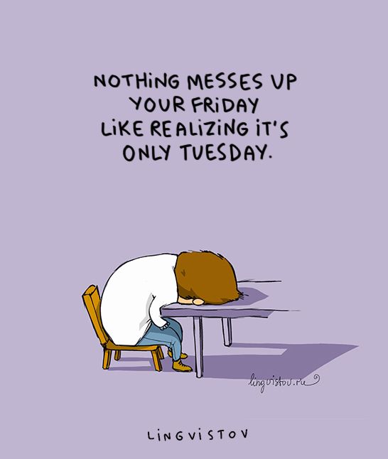 Nothing Messes Up Your Friday Like Realizing Its Only Wednesday