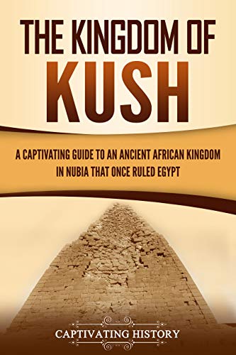 DOWNLOAD FREE [PDF] The Kingdom of Kush: A Captivating Guide to an Anc