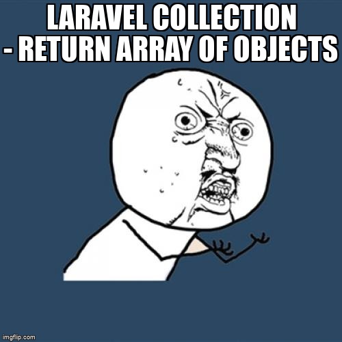 Meme Overflow On Twitter Laravel Collection Return Array Of Objects 0oapabbkcz