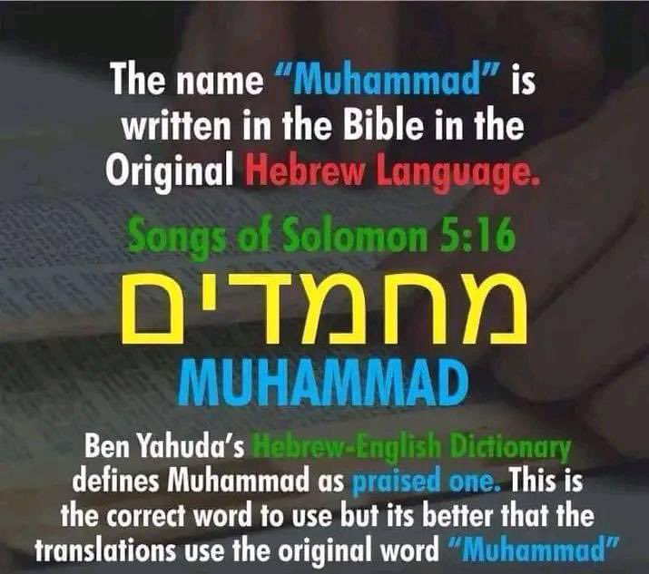 The name of Muhammed is in the bible in the original hebrew language ...