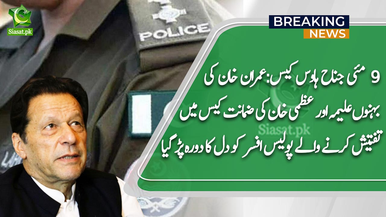 عمران خان کی بہنوں کی ضمانت کیس میں تفتیش کرنےوالے پولیس افسر کودل کادورہ | Siasat.pk Forums